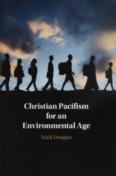 A review of Mark Douglas, Christian Pacifism for an Environmental Age ...